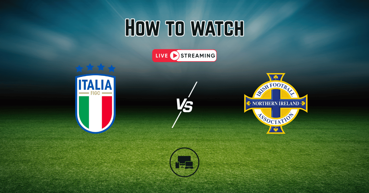 How to Watch Italy vs Northern Ireland: Kick-off Time, TV Channels ...